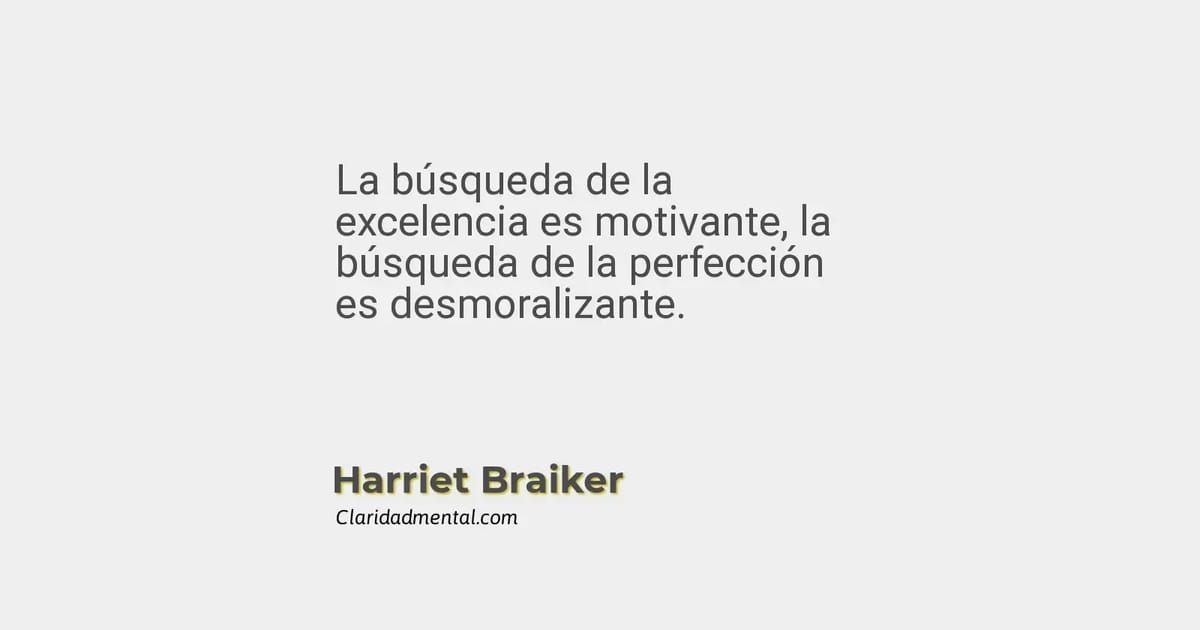 Harriet Braiker: La búsqueda de la excelencia es motivante, la búsqueda ...