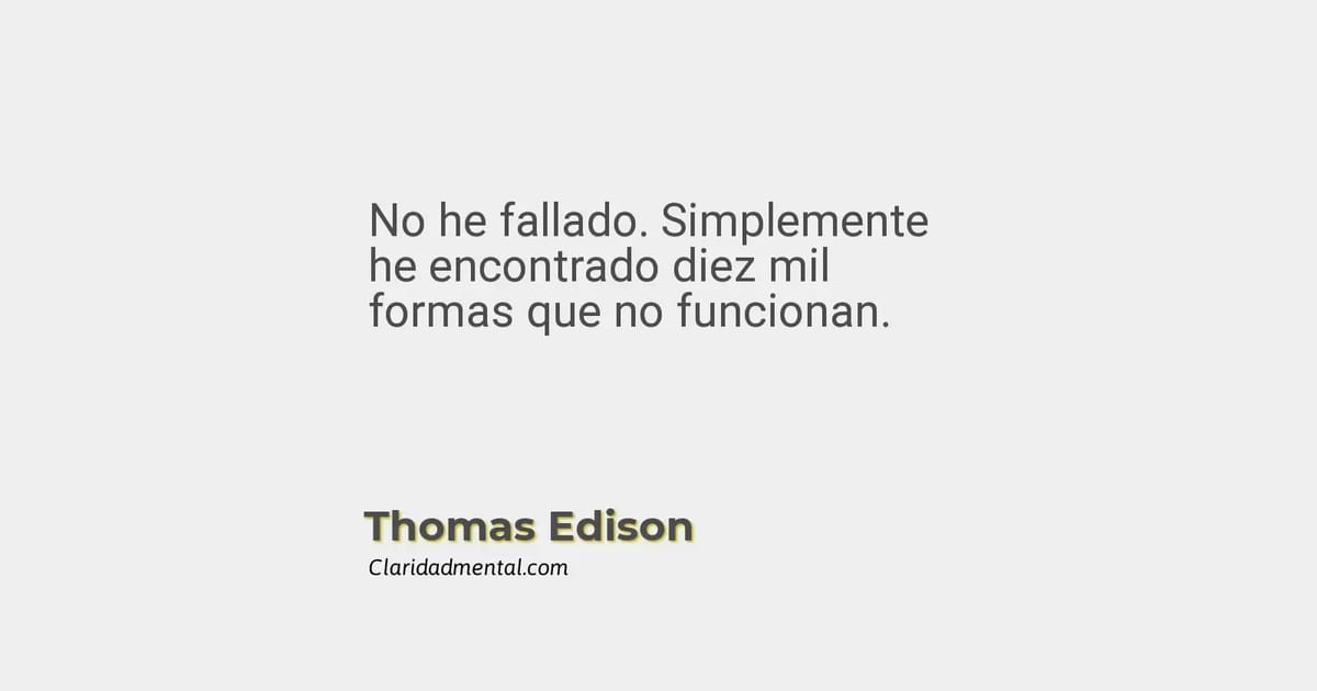 Thomas Edison: No he fallado. Simplemente he encontrado diez mil formas ...