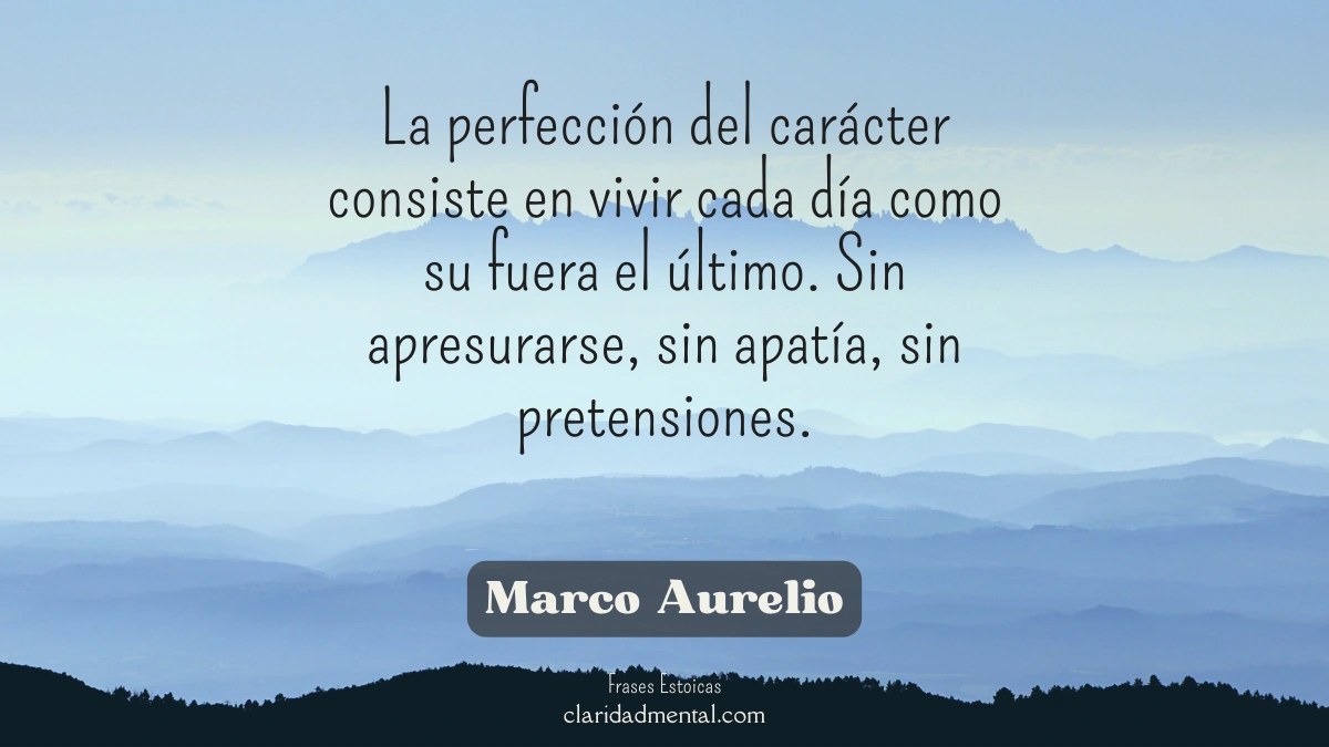 Marco Aurelio: La perfección del carácter consiste en vivir cada día ...