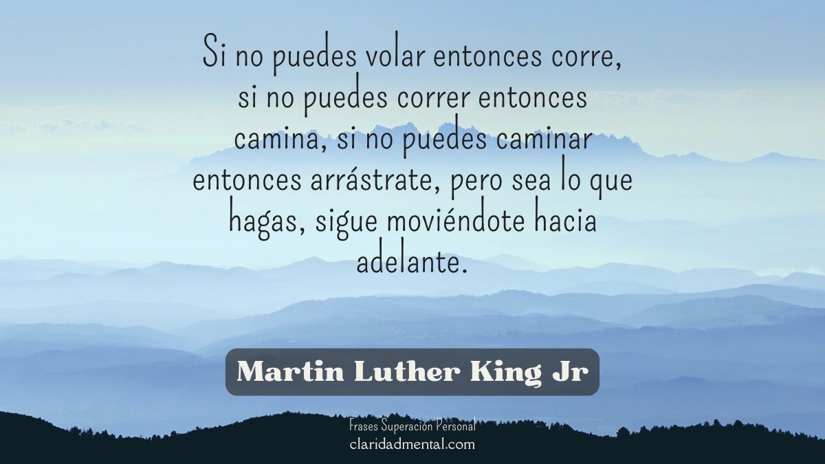 Martin Luther King Jr: Si no puedes volar entonces corre, si no puedes correr entonces camina ...