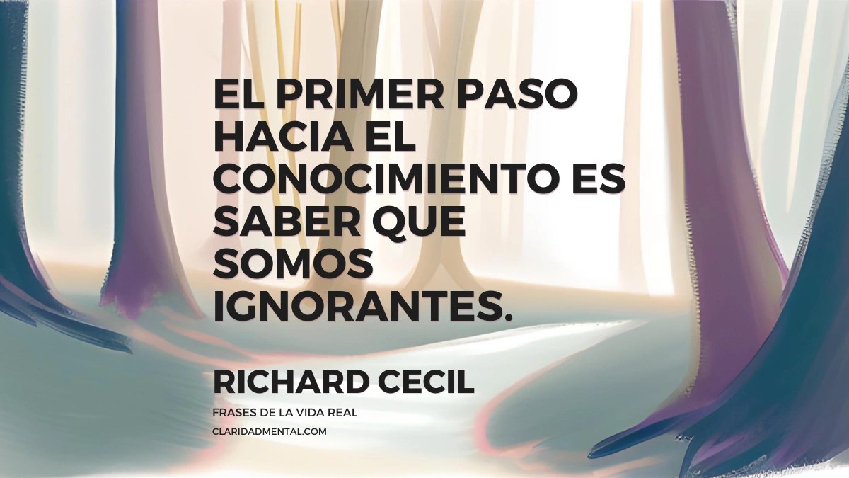 Richard Cecil: El primer paso hacia el conocimiento es saber que somos ...