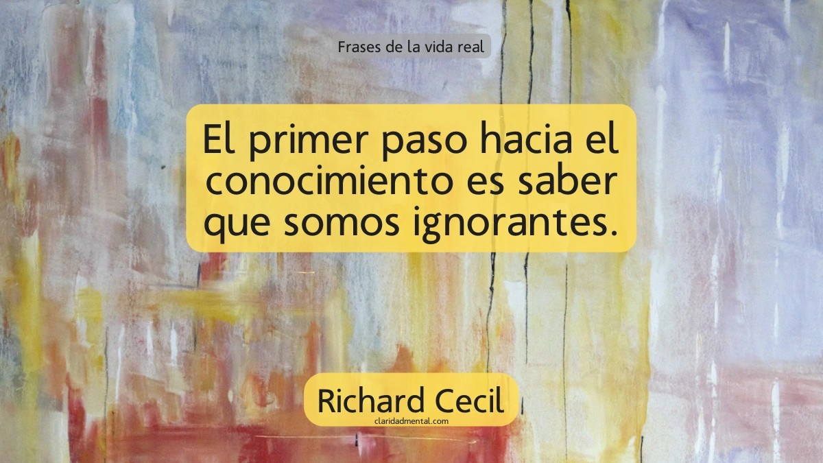 Richard Cecil: El primer paso hacia el conocimiento es saber que somos ...