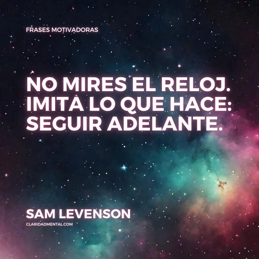 Sam Levenson: No mires el reloj. Imita lo que hace: seguir adelante.