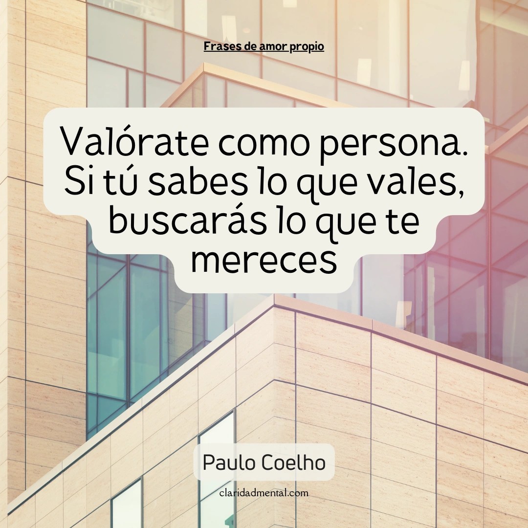 Paulo Coelho: Valórate como persona. Si tú sabes lo que vales, buscarás ...